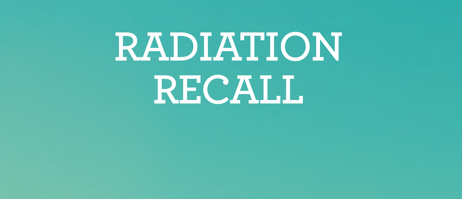 Radiation Recall Overview